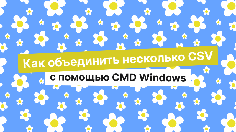 Как объединить несколько CSV-файлов с помощью командной строки Windows (CMD) — Топвизор–Журнал